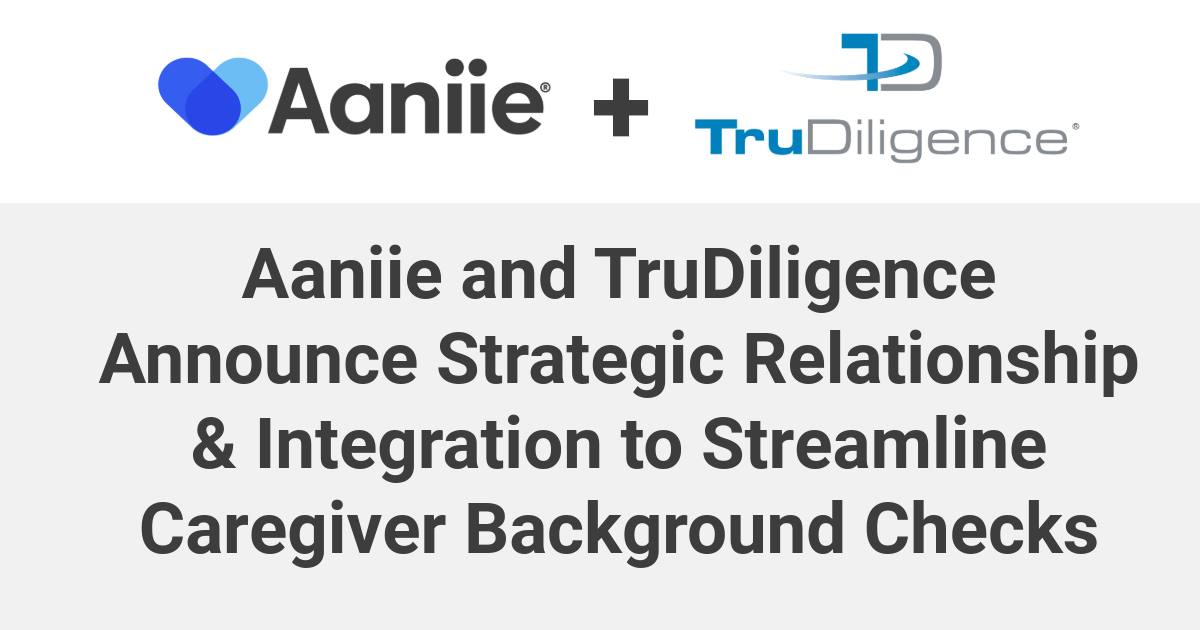 Aaniie and TruDiligence Announce Strategic Relationship & Integration to Streamline Caregiver ...